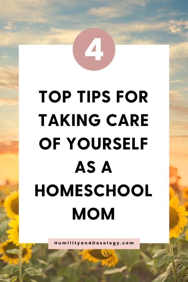 4 Top Tips For Taking Care Of Yourself As A Homeschool Mom